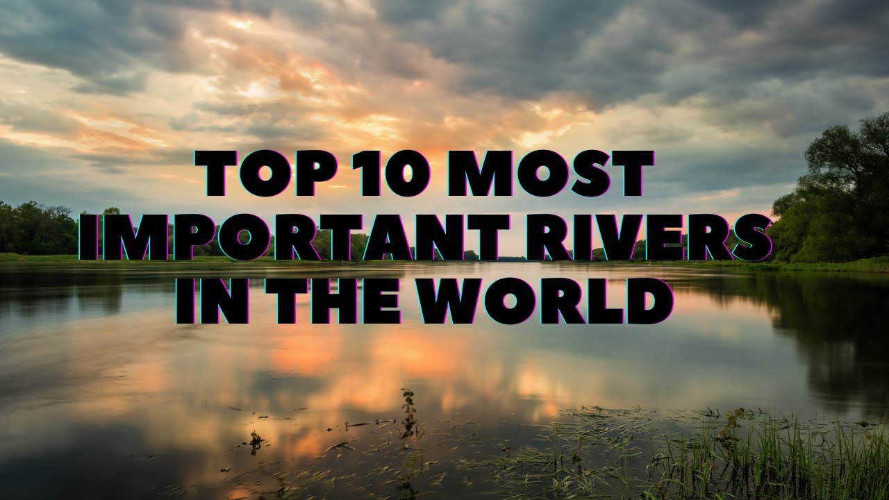 TOP 10 MOST IMPORTANT RIVERS IN THE WORLD - YouTube