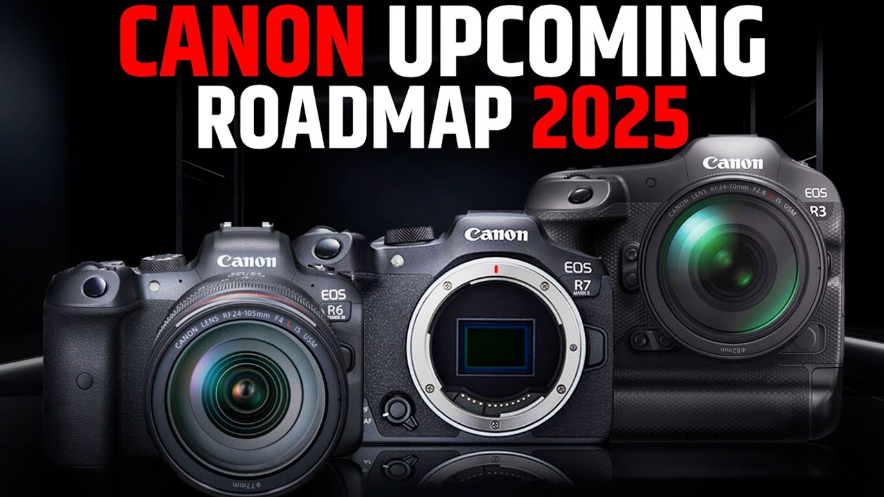 Canon Upcoming Camera Roadmap for 2025 ft. EOS R6 III, EOS R3 II, EOS R7 II - YouTube