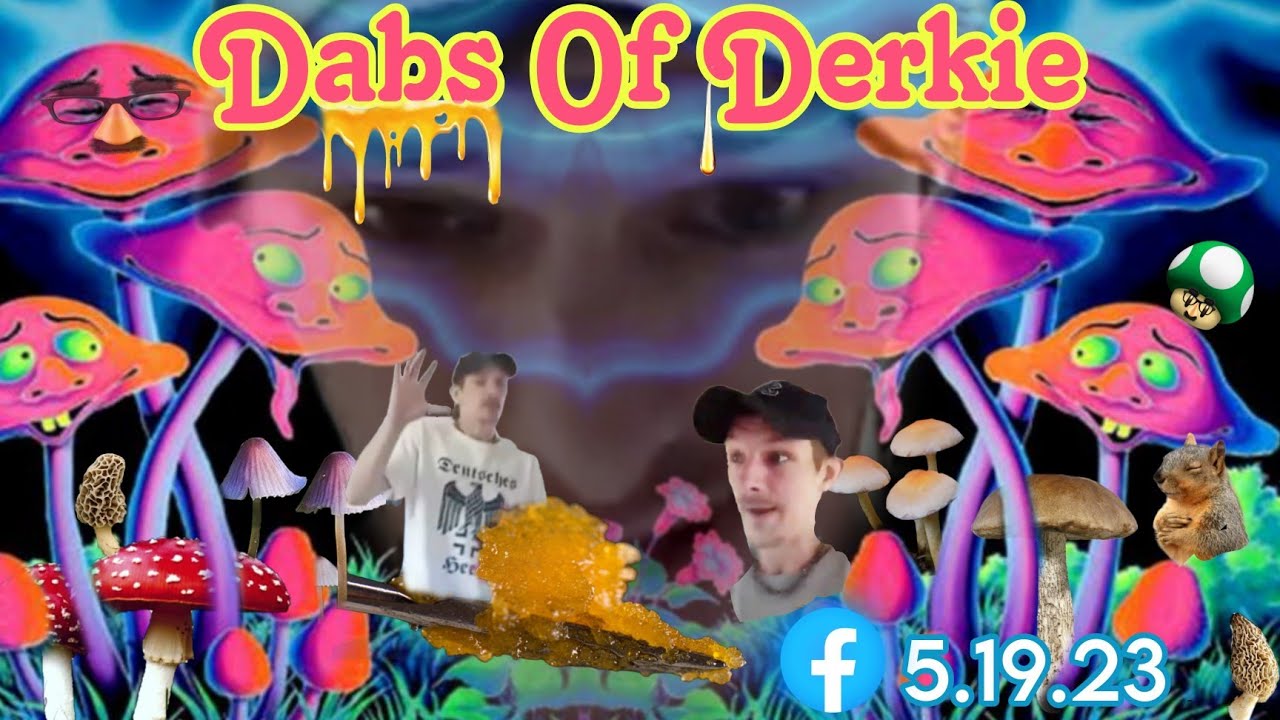 Dab of Derkie's 5.19.23 FB Live Uncle Derk and Chig get trippy on 🍄 he ...