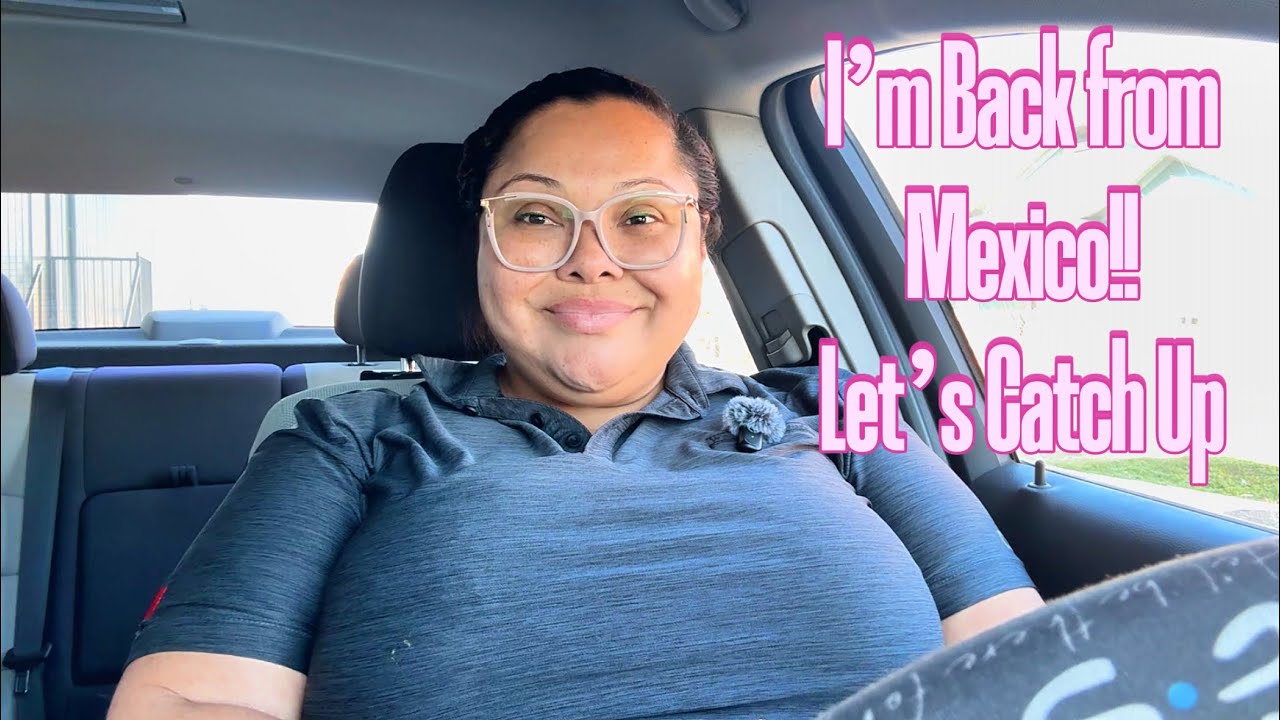 I’m BACK from Mexico! Quick Recap! - YouTube
