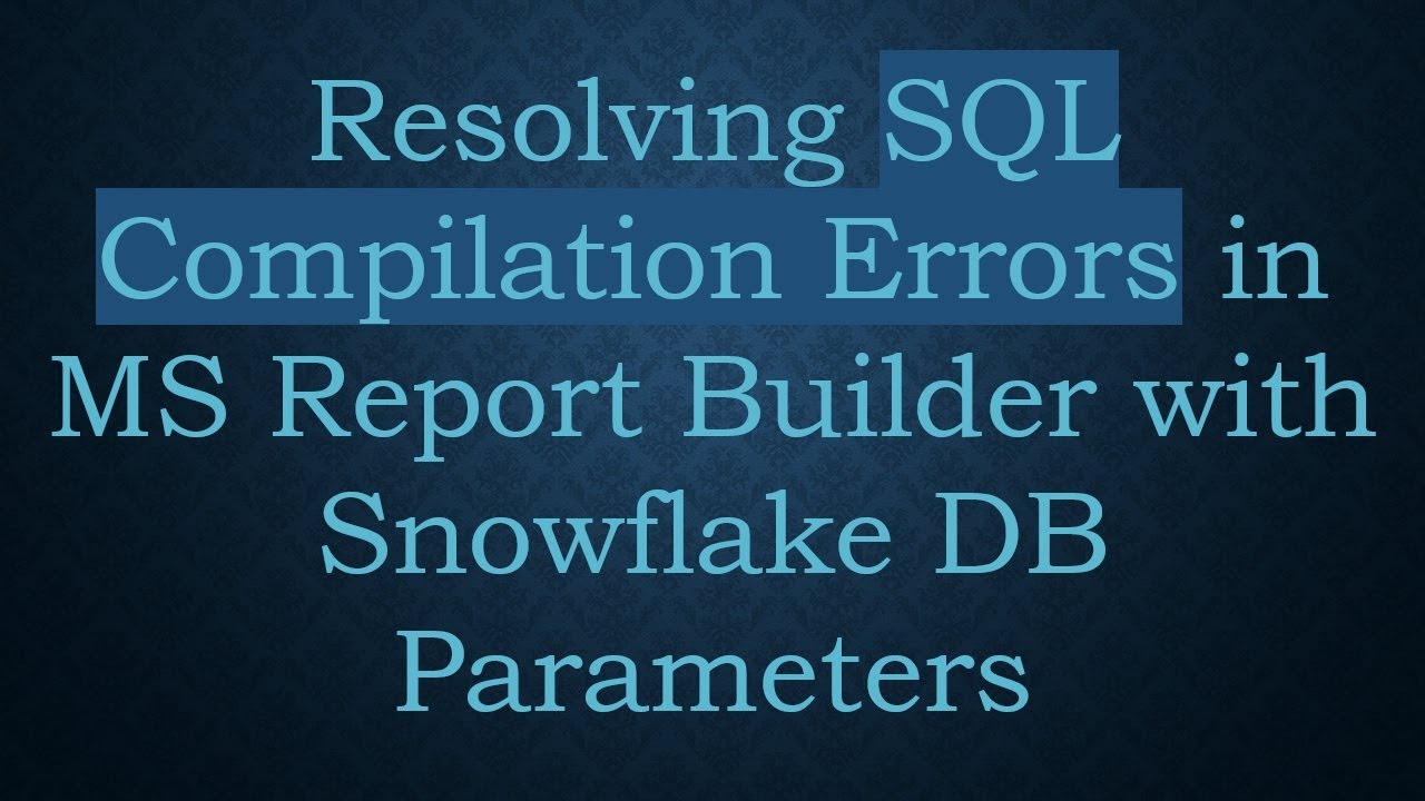 Resolving Sql Compilation Errors In Ms Report Builder With Snowflake Db