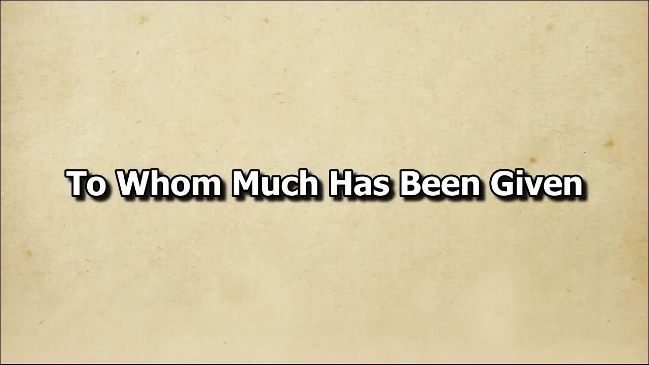 To Whom Much Has Been Given - YouTube