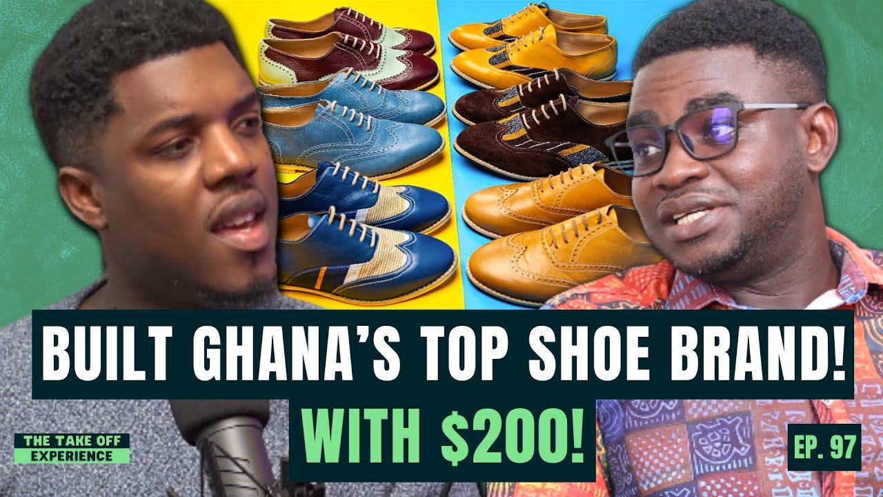 He Built Ghana's Top Shoe Brand with $200 | Tonyi Senayah | EP. 97 ...