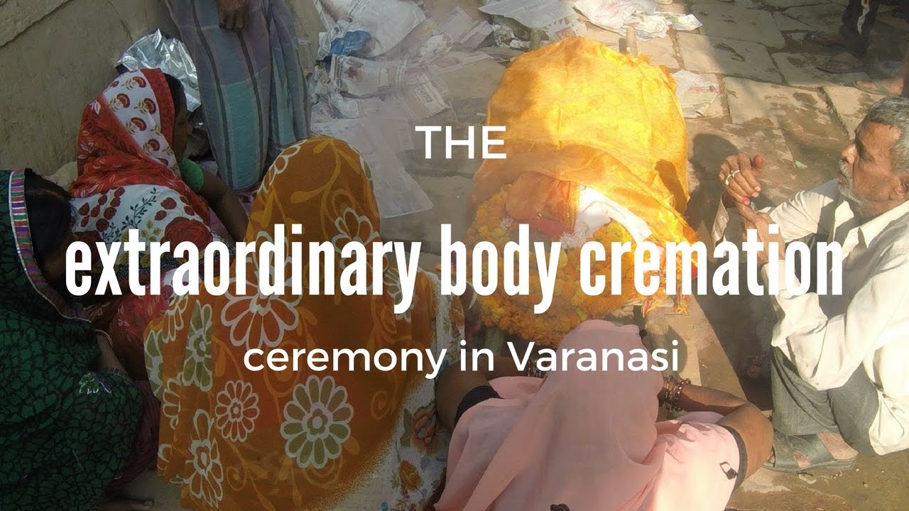 The extraordinary burning body ceremony in Varanasi explained ...