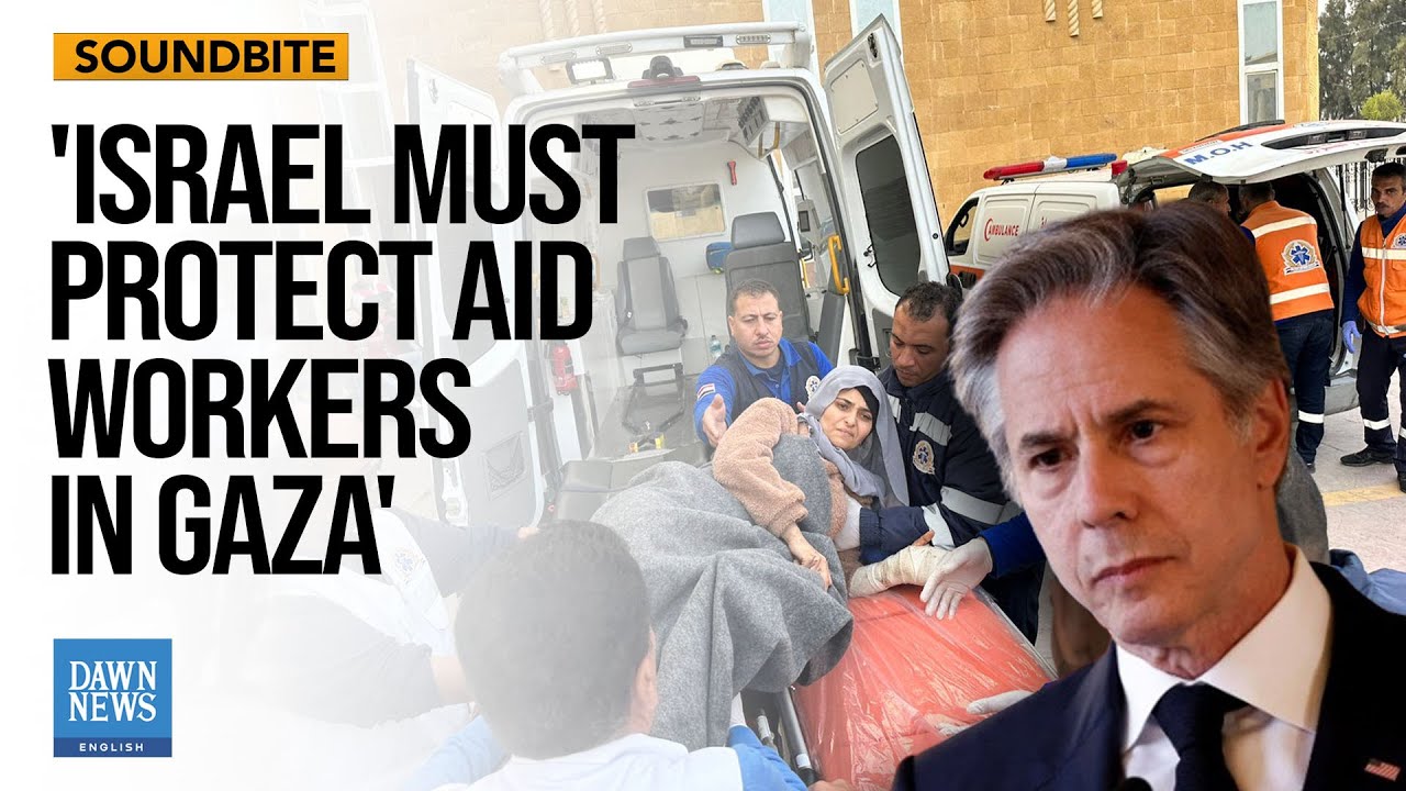 Israel Must Protect Aid Workers In Gaza: Blinken | Dawn News English ...