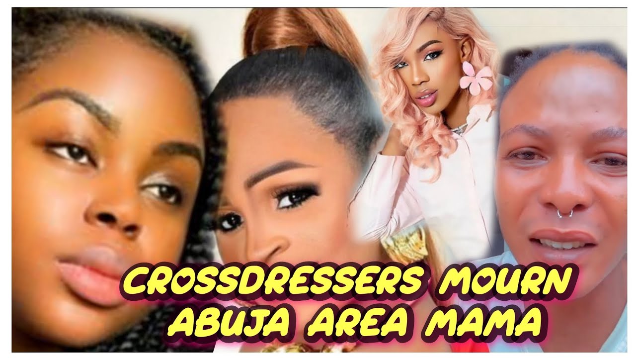 Justice for abuja area mama Nigerian crossdressers react to his death ...