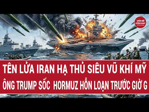 Vấn đề hôm nay: Tên lửa Iran hạ thủ siêu vũ khí Mỹ; ông Trump sốc Hormuz hỗn loạn trước giờ G