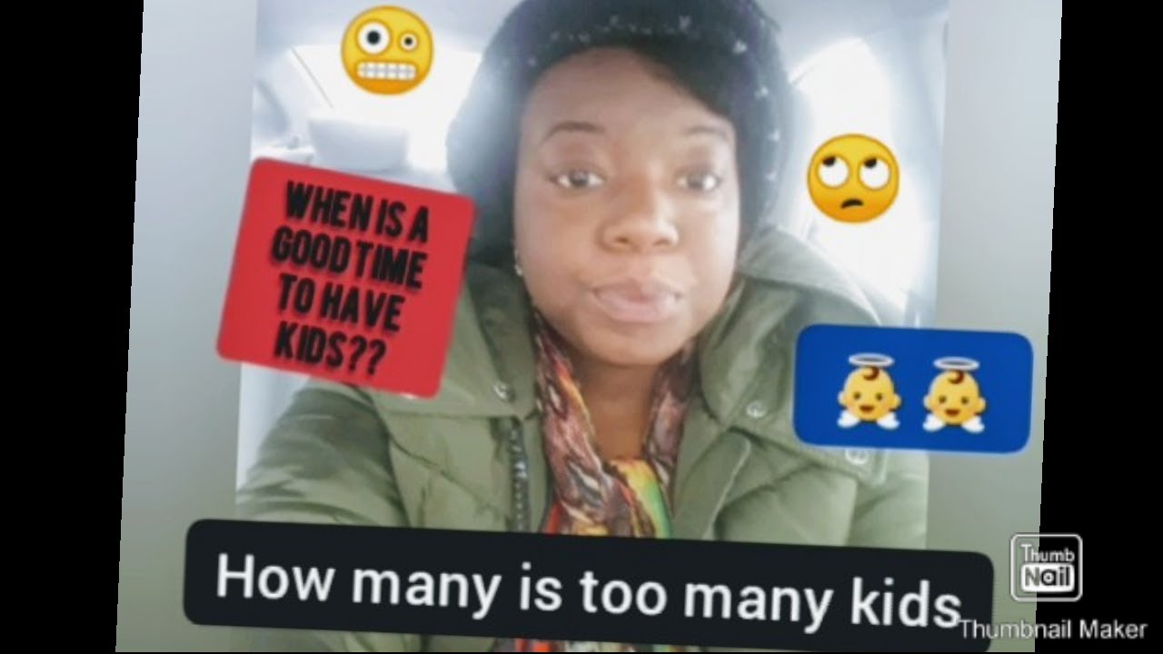 How Many Is Too Many Kids When Is It A Good Time To Have Kids YouTube how-many-is-too-many-kids-when-is-it-a-good-time-to-have-kids-youtube
