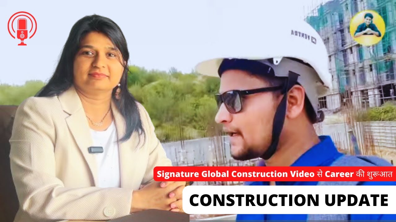 Signature Global Construction Update Video बनाने से शुरू किया Career ft ...