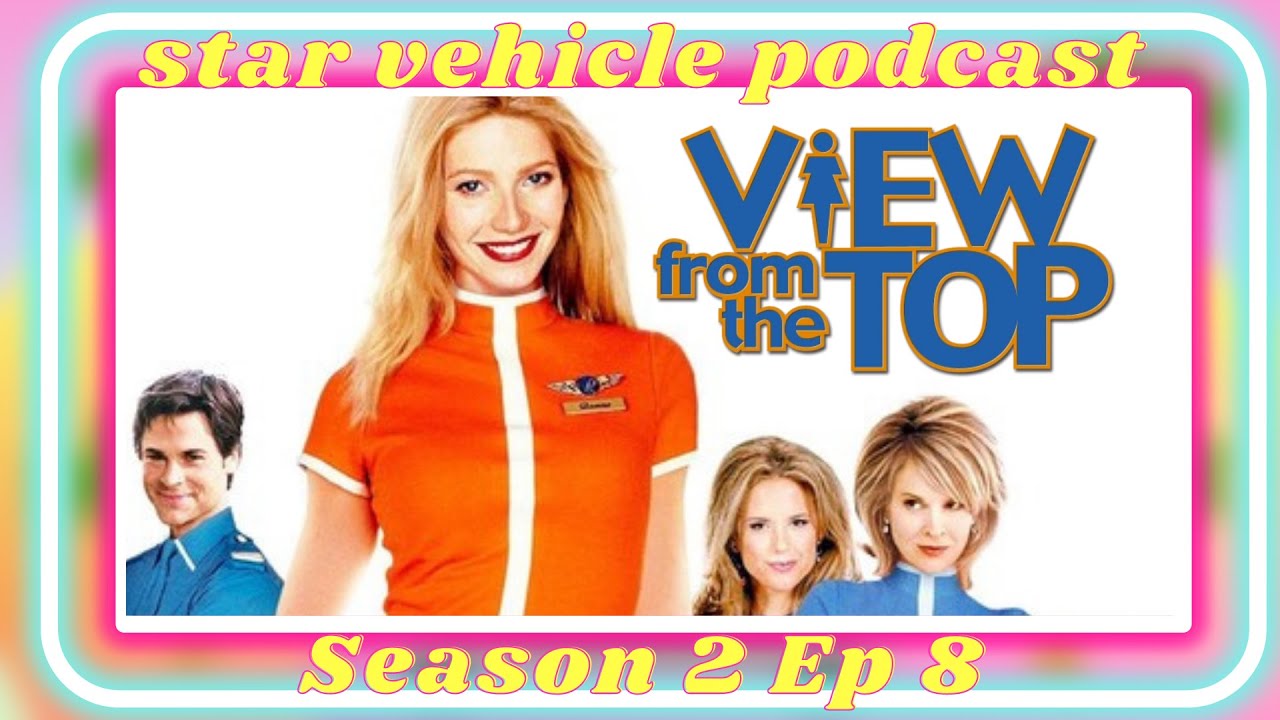 S2 Ep 8 VIEW FROM THE TOP // STAR VEHICLE POD // Starring Gwyneth ...