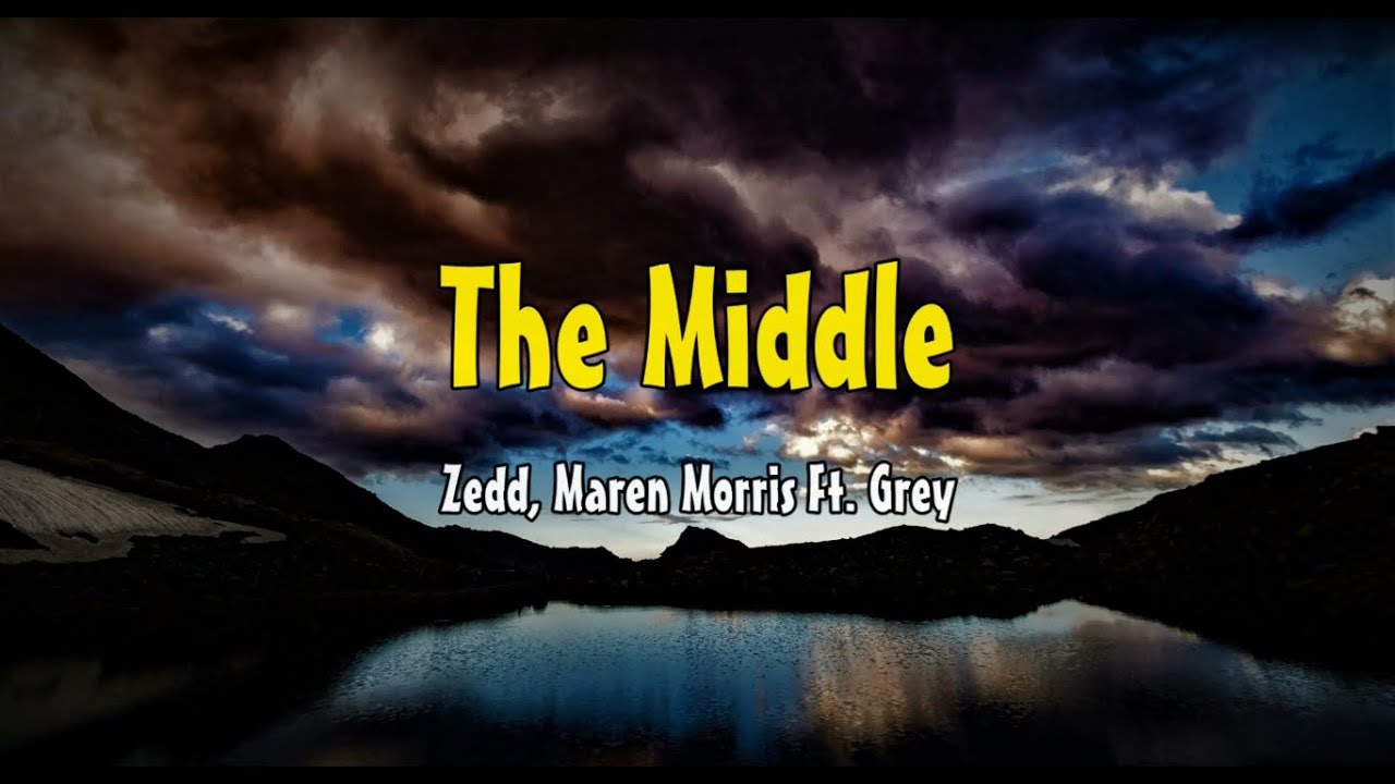 Zedd, Maren Morris Ft. Grey - The Middle (Lyrics) - YouTube