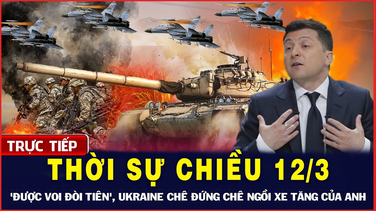 🔴[LIVE] Thời Sự Chiều 12/3: 'Được Voi Đòi Tiên', Ukraine Chê Đứng Chê ...
