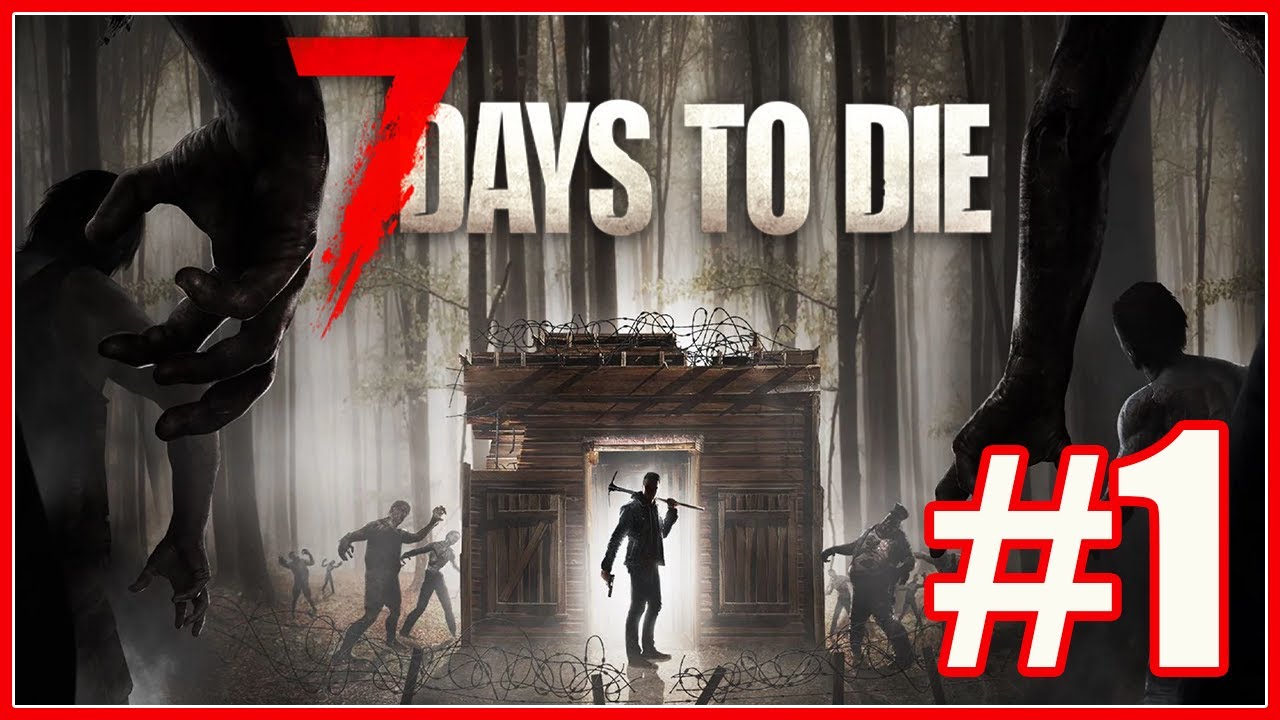 7 DAYS TO DIE #1 - THE FIRST 24 - YouTube