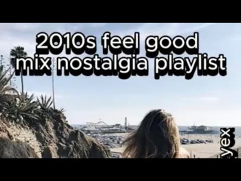 2010s feel good mix nostalgia playlist - YouTube