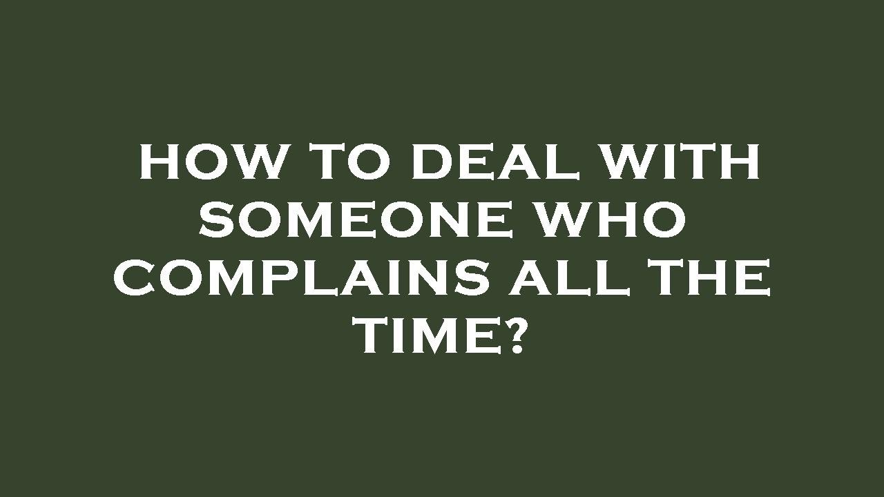 How to deal with someone who complains all the time? - YouTube