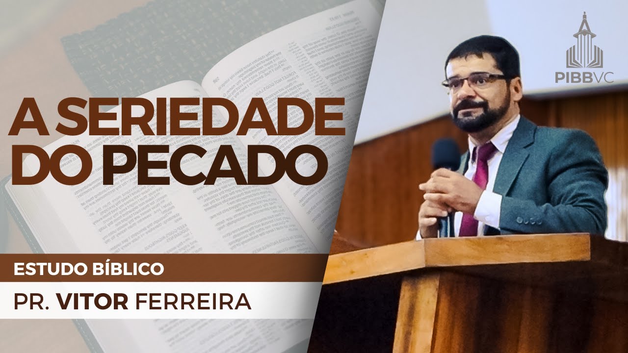 A Seriedade do Pecado na Vida do Homem - Pr. Vitor Ferreira | Estudo ...