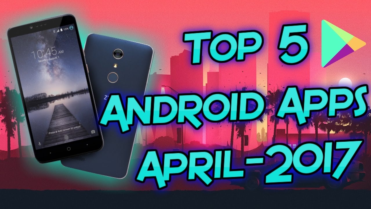 Top 5 Best Free Android Apps - April 2017 - YouTube