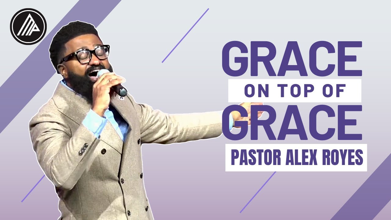 Grace on Top of Grace | Pastor Alex Royes - YouTube