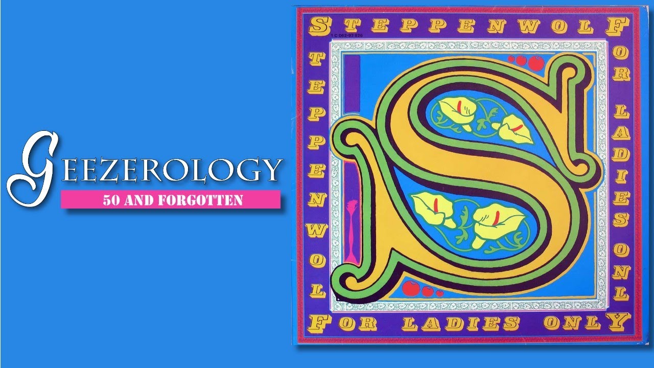 50 and Forgotten: For Ladies Only, by Steppenwolf - YouTube