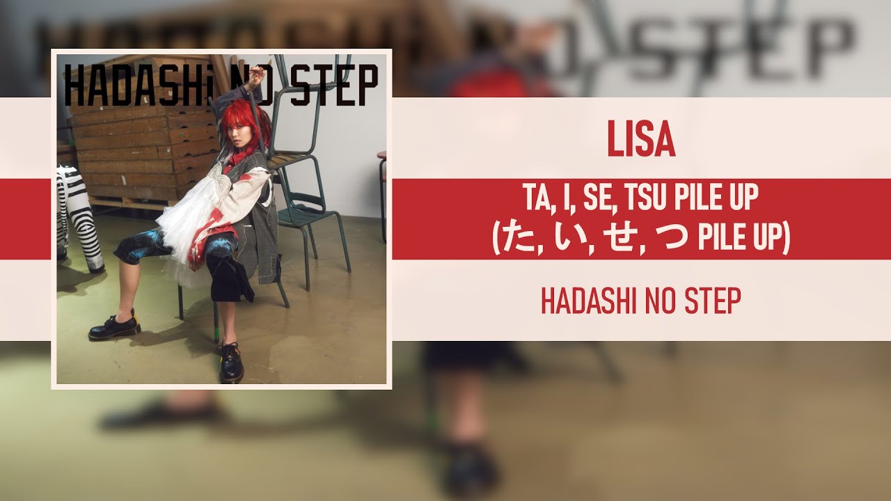LISA - TA, I, SE, TSU PILE UP (た, い, せ, つ PILE UP) [HADASHI NO STEP ...