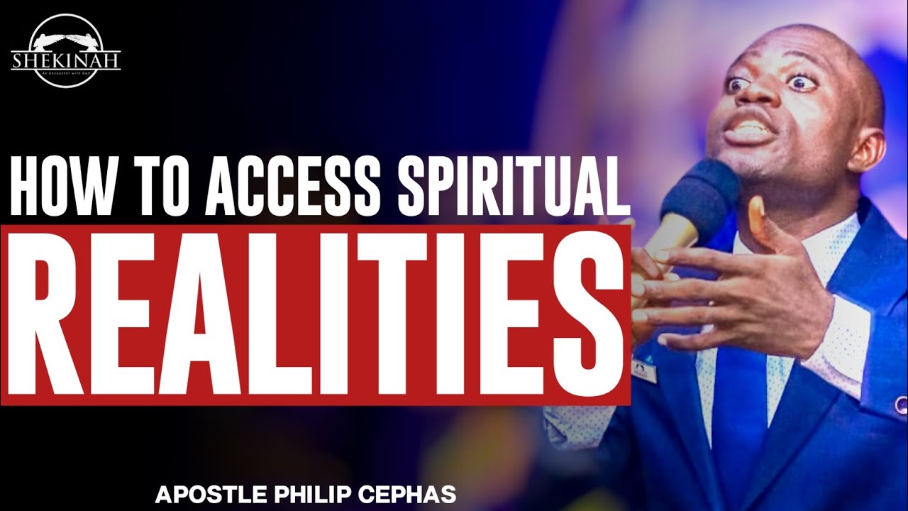 HOW TO ACCESS SPIRITUAL REALITIES||APOSTLE PHILIP CEPHAS - YouTube