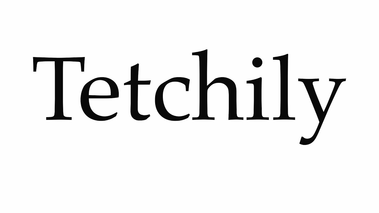 How to Pronounce Tetchily - YouTube