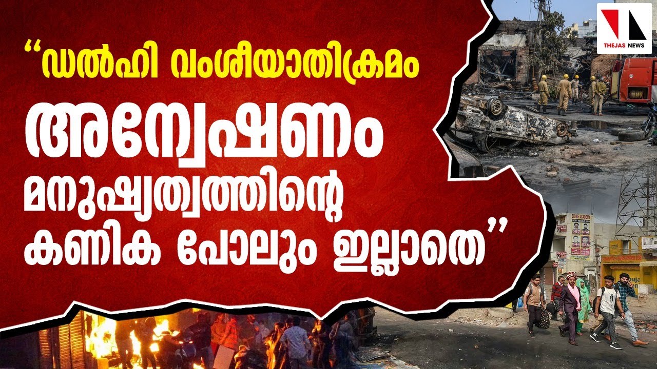 'ഡല്‍ഹി കലാപ അന്വേഷണം ഒട്ടും മനുഷ്യത്വം ഇല്ലാത്തത്' |THEJAS NEWS - YouTube