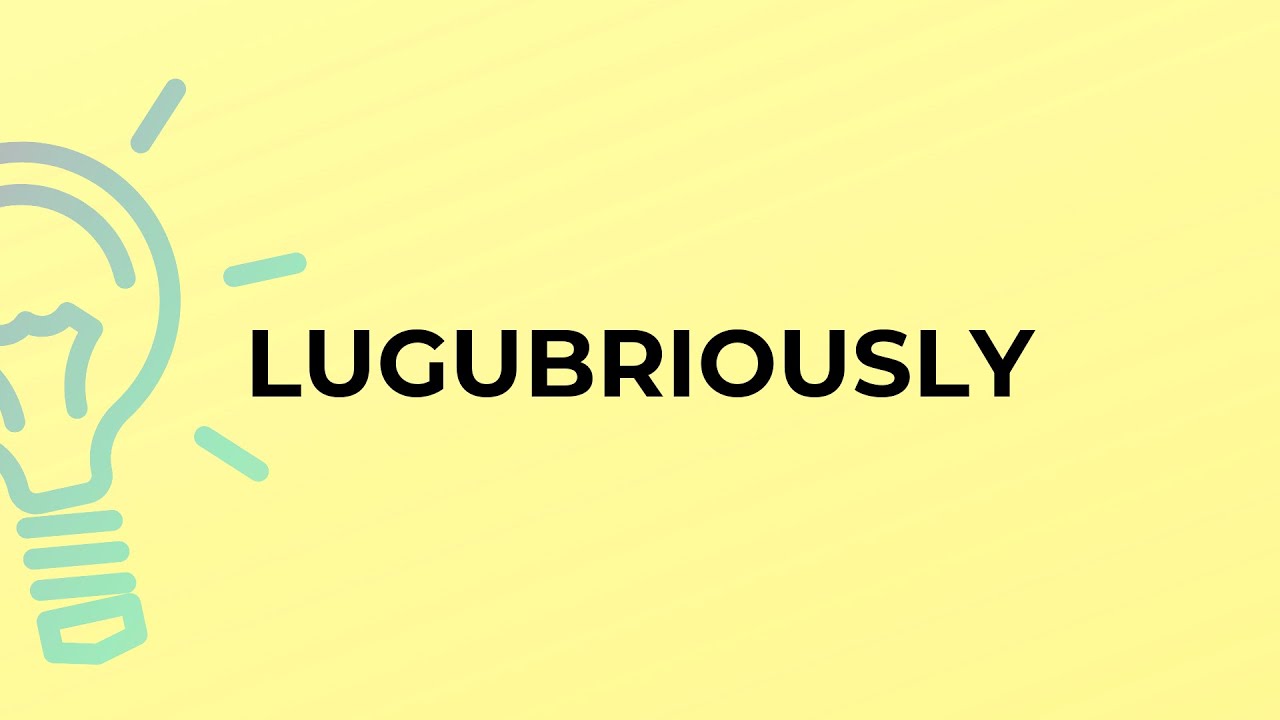 What is the meaning of the word LUGUBRIOUSLY? - YouTube