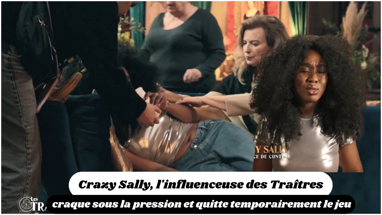 Crazy Sally, l'influenceuse des Traîtres, craque sous la pression et ...