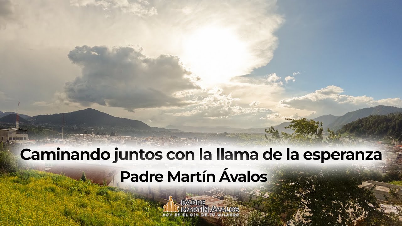 Caminando juntos con la llama de la esperanza | Padre Martín Ávalos ...