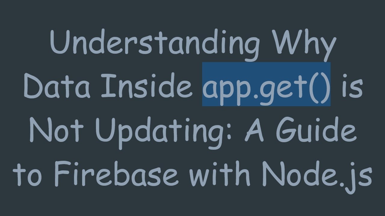 Understanding Why Data Inside app.get() is Not Updating: A Guide to ...