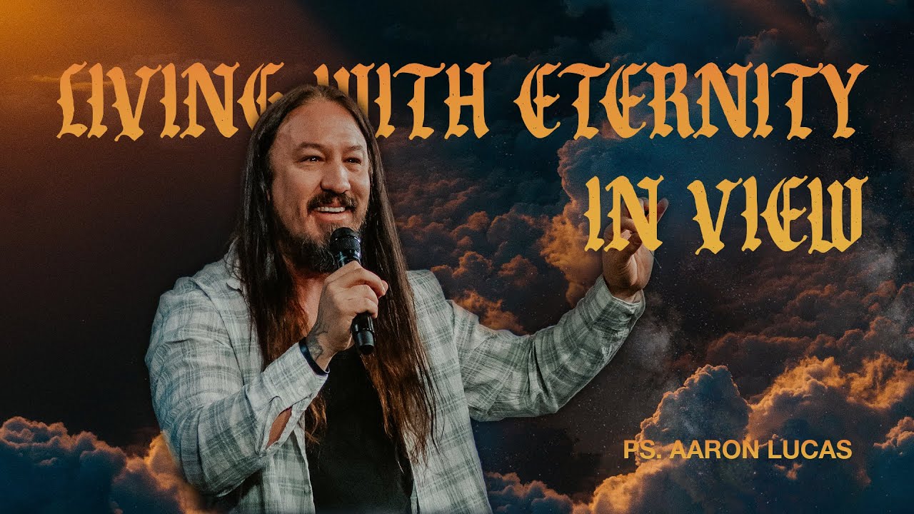 Living With Eternity in View | Ps. Aaron Lucas - YouTube