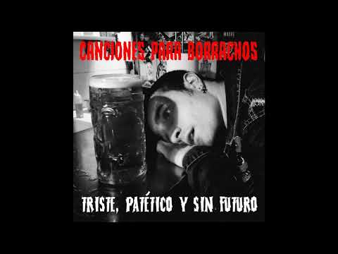 (FULL ALBUM) Canciones para Borrachos - Triste, patético y sin futuro ...