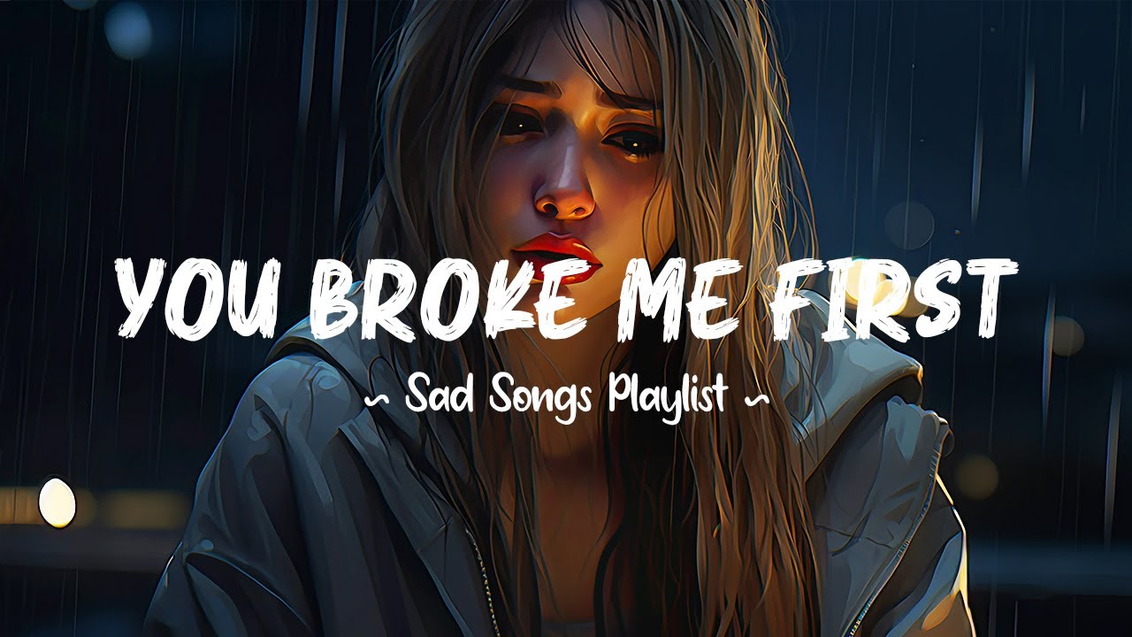 You Broke Me First 😥 Sad songs playlist that will make you cry ...