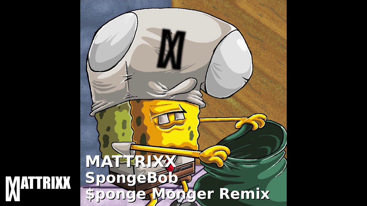 Mattrixx - Sponge Monger Remix [Trap] (SpongeBob) | Hard Trap Type of ...