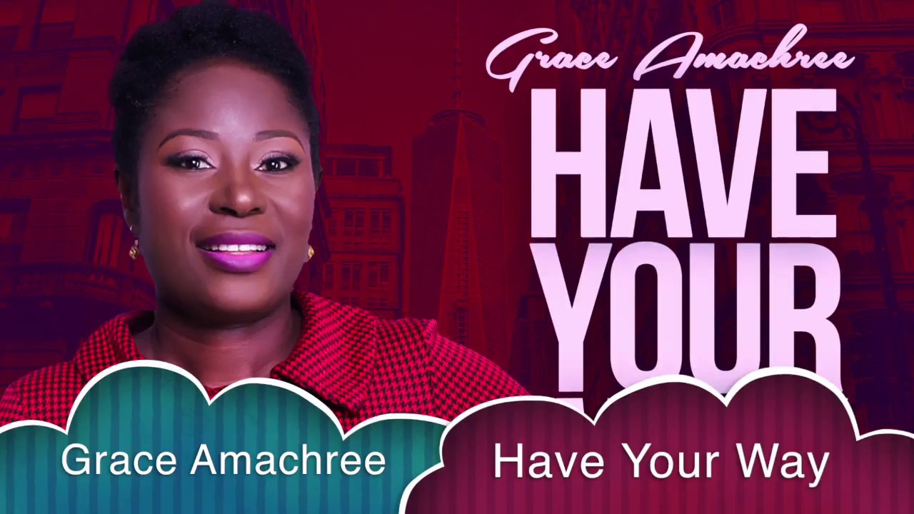 Have Your Way by Grace Amachree - YouTube