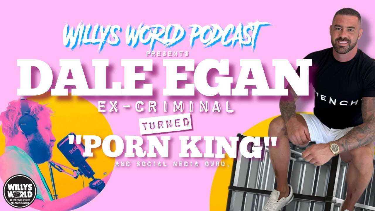 Willy's World Podcast #27-Dale Egan-Ex-Criminal turned ‘Porn King ...