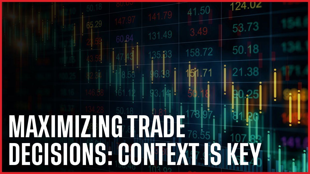 Maximizing Trade Decisions: Context is Key - YouTube