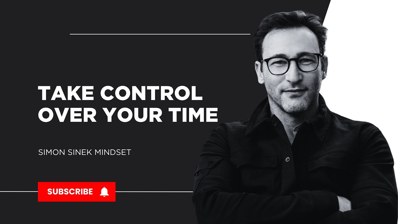 TAKE CONTROL OVER YOUR TIME | SIMON SINEK MINDSET | IMPROVE YOURSELF ...