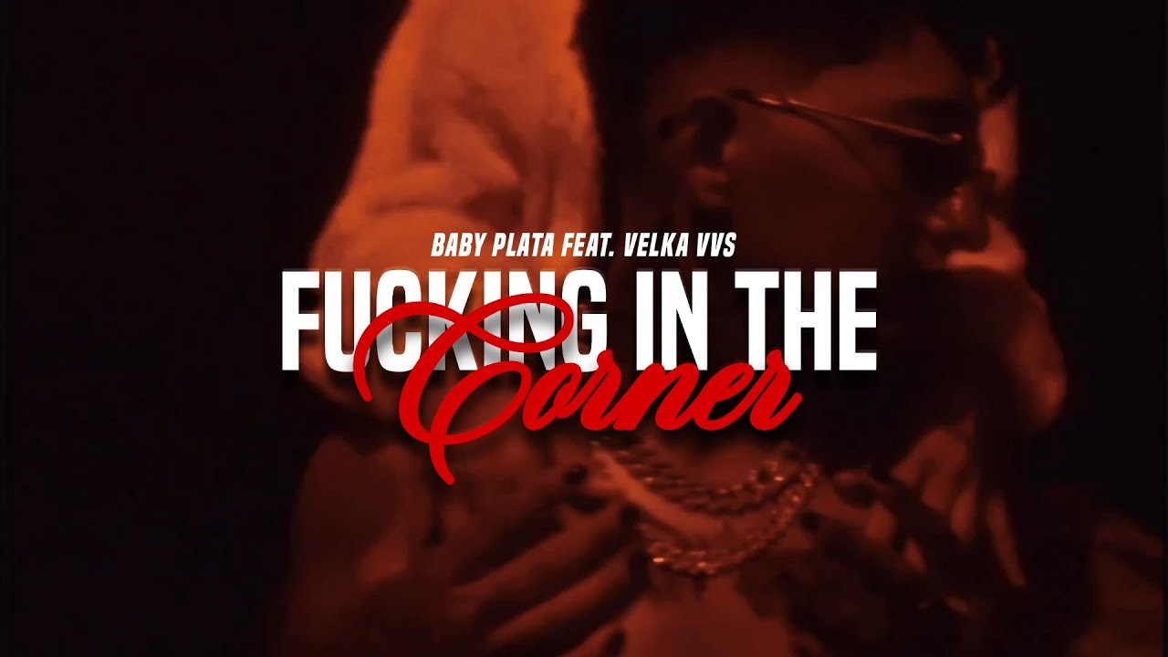 FUCKING IN THE CORNER - BABY PLATA (Feat. Velka Vvs) - YouTube