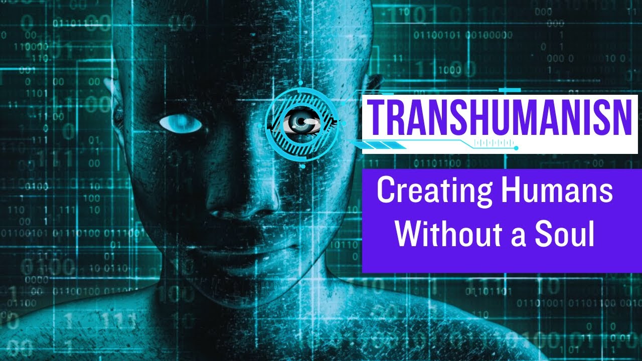 TRANSHUMANISM : BUILDING HUMANS WITHOUT A SOUL - YouTube