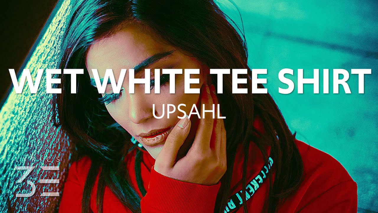 UPSAHL - WET WHITE TEE SHIRT (Lyrics) - YouTube