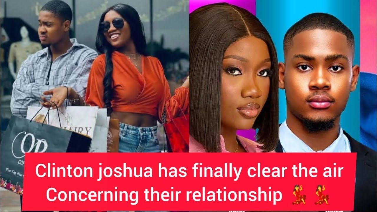 Clinton joshua has finally clear the air concerning their relationship ...