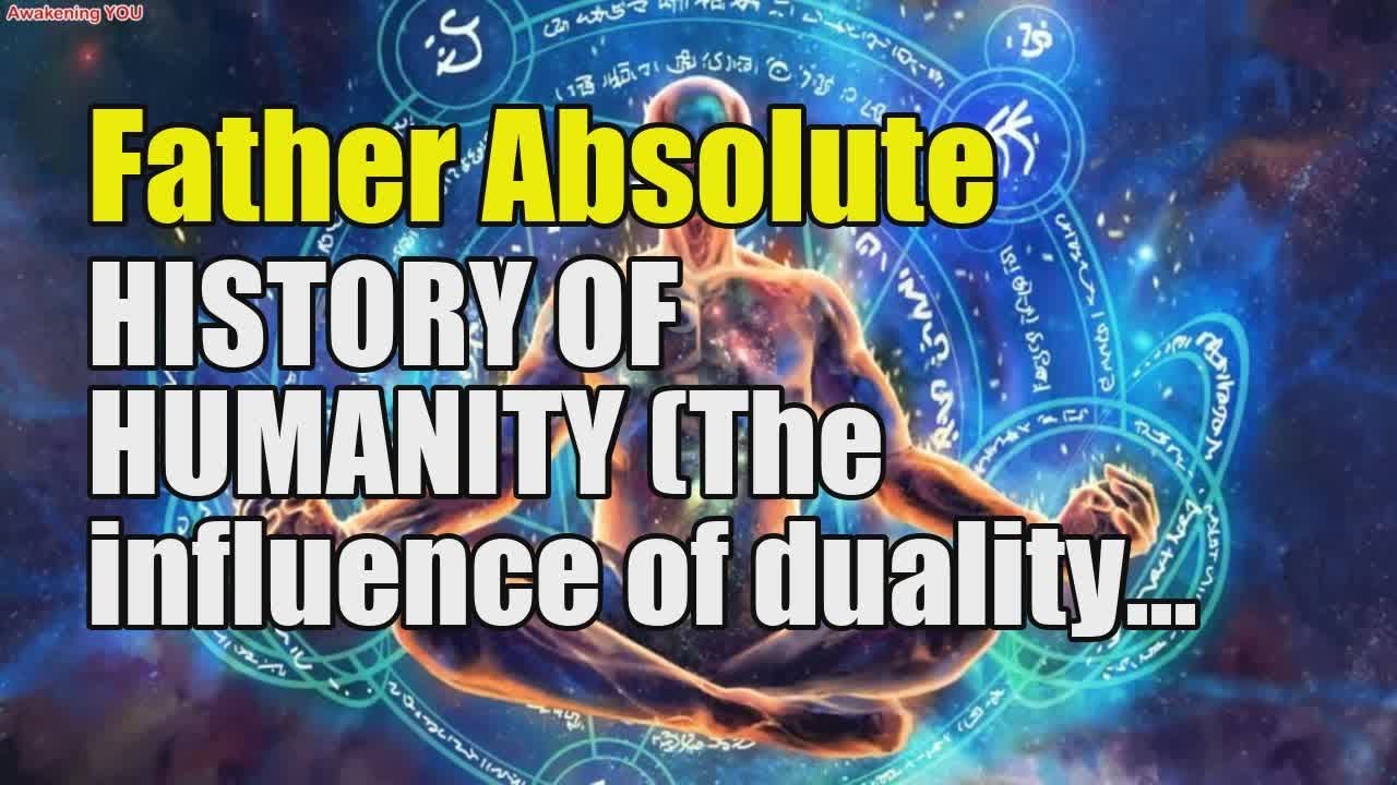 Father Absolute ~ HISTORY OF HUMANITY The influence of duality on ...