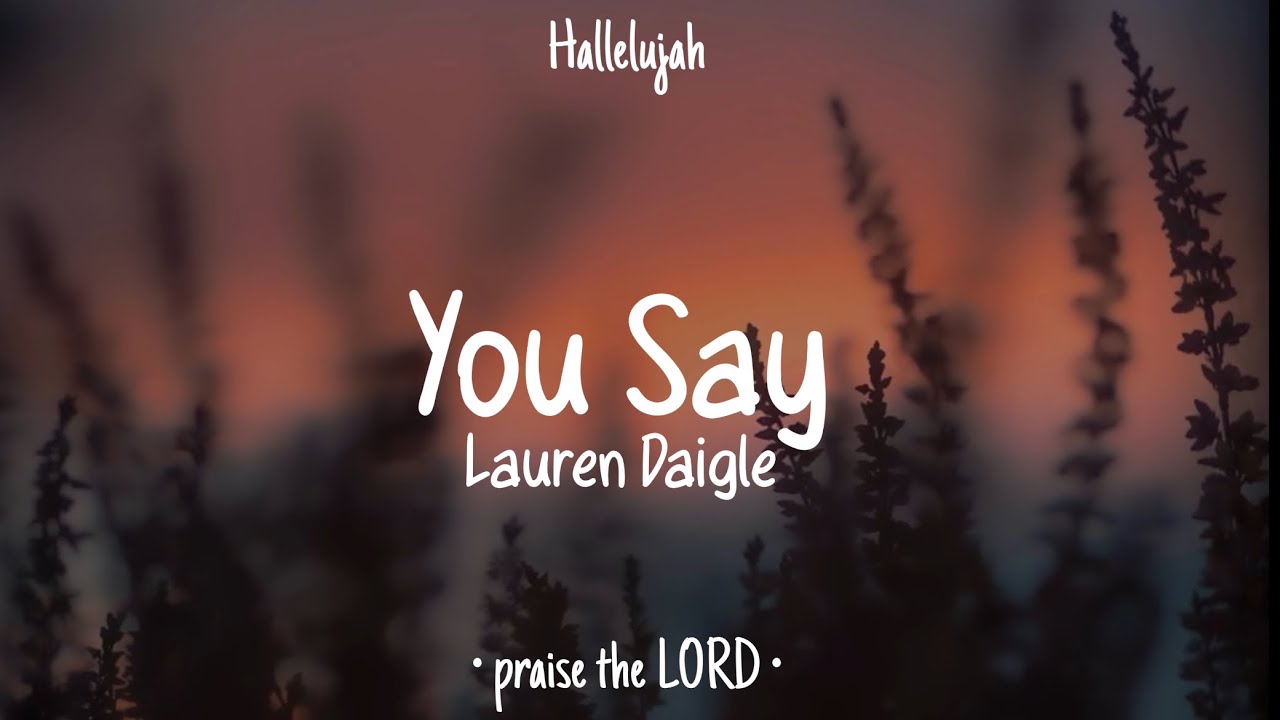 You Say • Lauren Daigle • Praise & Worship • Lyrics - YouTube