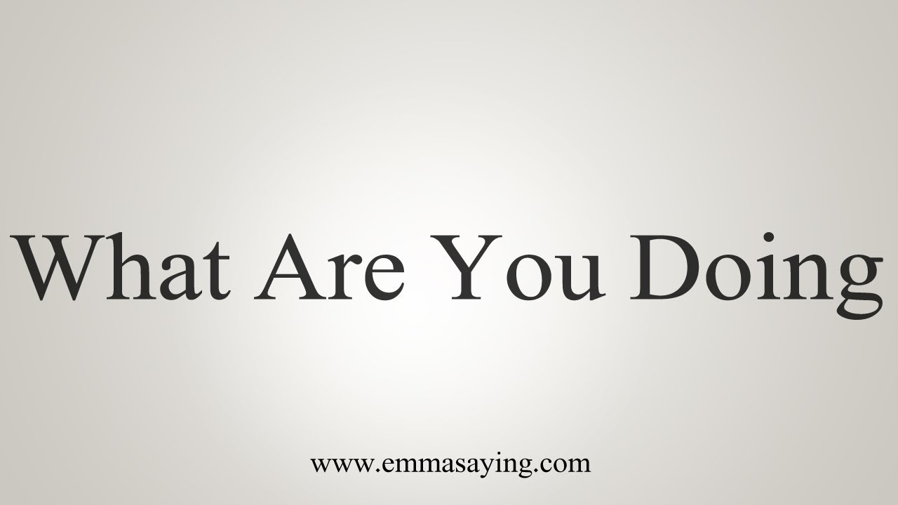 How To Say What Are You Doing YouTube how-to-say-what-are-you-doing-youtube