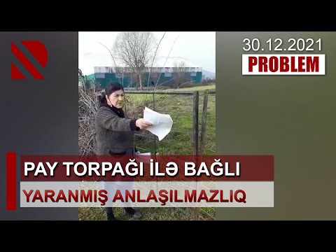 Problem: Pay torpağı ilə bağlı yaranmış anlaşılmazlıq - 30.12.2021