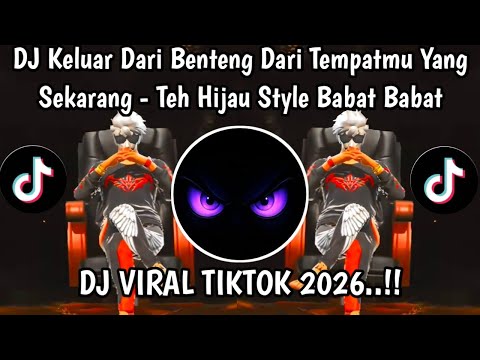 DJ KELUAR DARI BENTENG DARI TEMPATMU YANG SEKARANG • TEH HIJAU STYLE BABAT BABAT VIRAL TIKTOK 2026