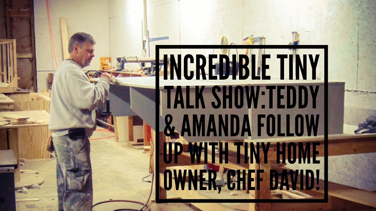 Incredible Tiny Talk Show: Teddy & Amanda follow up with tiny home owner, Chef David! - YouTube