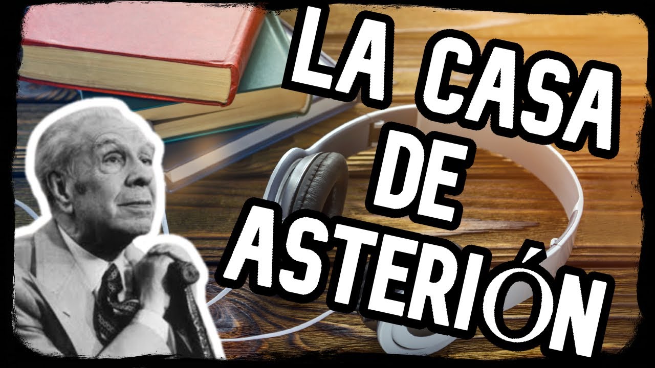 1- "LA CASA DE ASTERIÓN" de Jorge Luis Borges - SERIE "RE-CREO ...